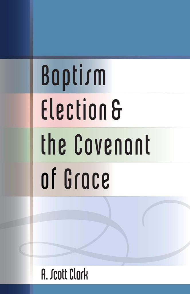 Baptism Election and the Covenant of Grace - Westminster Seminary ...