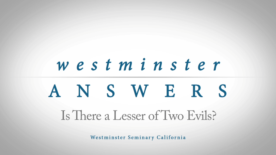 Is There a Lesser of Two Evils? - Westminster Seminary California